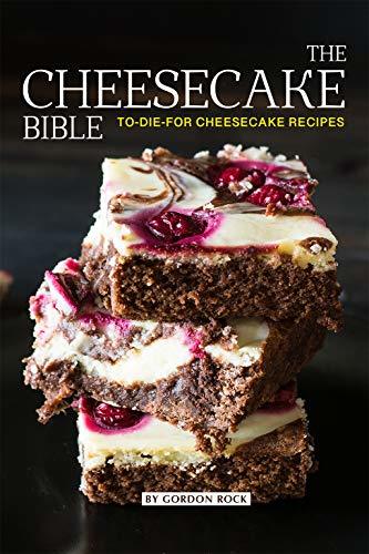 The Cheesecake Bible: To-Die-For Cheesecake Recipes by Gordon Rock ...