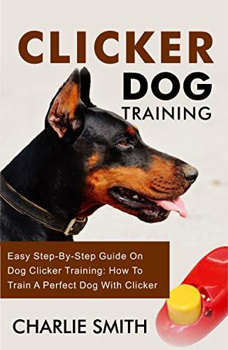 Clicker Dog Training: Easy Step-By-Step Guide On Dog Clicker Training ...
