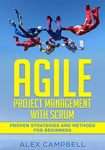 Agile Project Management with Scrum: Proven Strategies and Methods for ...