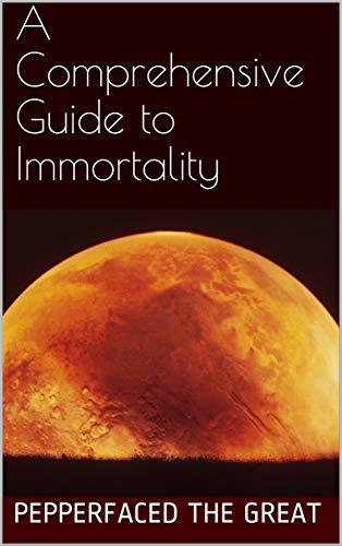 A Comprehensive Guide to Immortality by Pepperfaced the Great | Goodreads