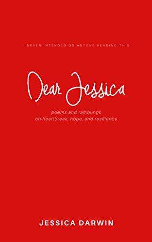 Dear Jessica: poems and ramblings on heartbreak, hope, and resilience ...