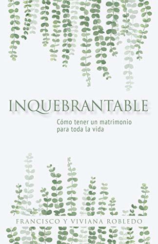 INQUEBRANTABLE: Como tener un matrimonio para toda la vida by Francisco ...