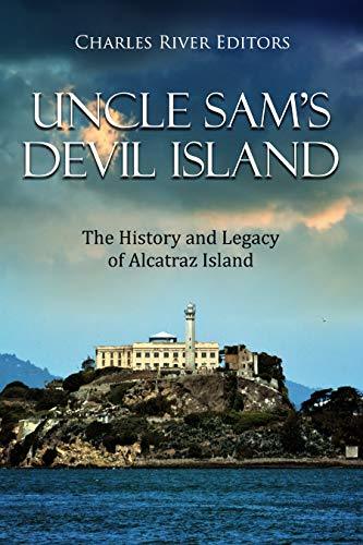 Uncle Sam’s Devil Island: The History and Legacy of Alcatraz Island by ...