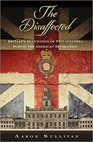 The Disaffected: Britain's Occupation of Philadelphia During the ...