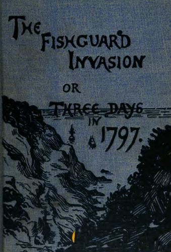 The Fishguard invasion by the French in 1797 by Margaret Ellen James ...