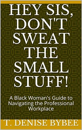 Hey Sis, Don't Sweat the Small Stuff!: A Black Woman's Guide to ...
