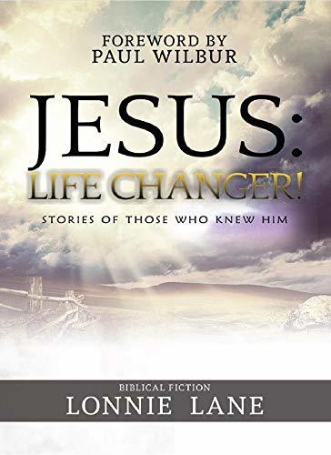 JESUS: Life Changer!: Stories of Those Who Knew Him by Lonnie Lane ...