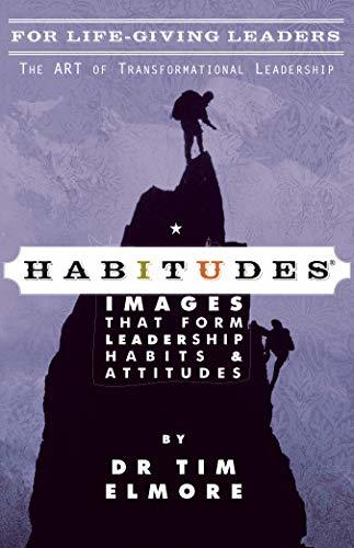 Habitudes for Life-Giving Leaders: The Art of Spiritual Leadership ...