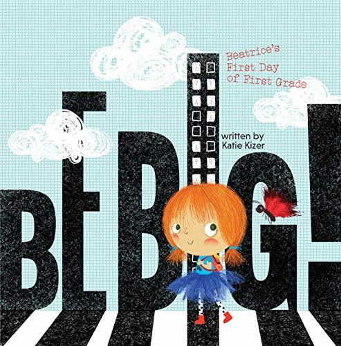 Be Big!: Beatrice's First Day of First Grade by Katie Kizer | Goodreads
