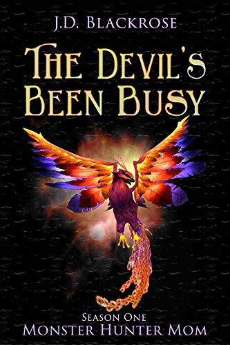 The Devil's Been Busy: Monster Hunter Mom, Season One by J.D. Blackrose | Goodreads