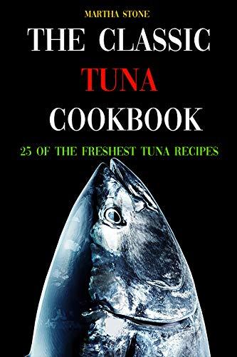 The Classic Tuna Cookbook: 25 of the Freshest Tuna Recipes by Martha ...
