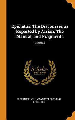 Epictetus: The Discourses as Reported by Arrian, The Manual, and ...