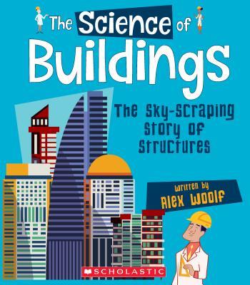 The Science of Buildings: The Sky-Scraping Story of Structures by Alex ...