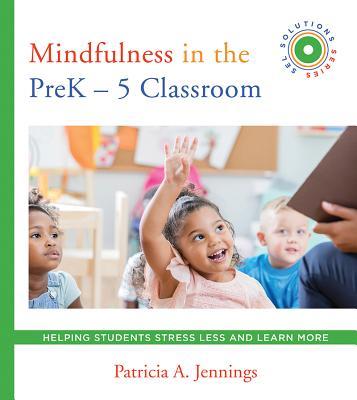 Mindfulness in the PreK-5 Classroom: Helping Students Stress Less and ...
