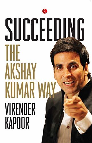 Succeeding the Akshay Kumar Way by Virender Kapoor | Goodreads