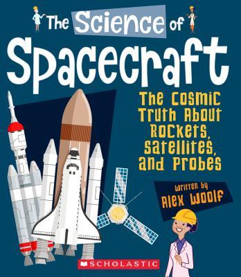 The Science of Spacecraft: The Cosmic Truth About Rockets, Satellites ...