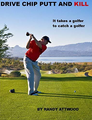 Drive Chip Putt And Kill: It takes a golfer to catch a golfer by Randy ...