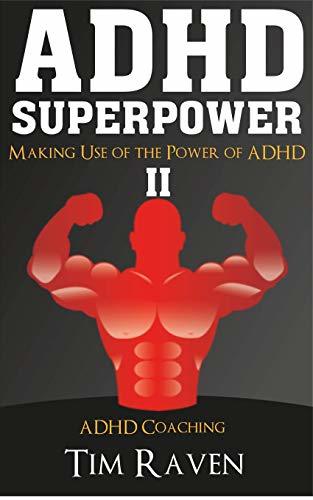 ADHD SUPERPOWER II: Making Use of the Power of ADHD by Tim Raven | Goodreads