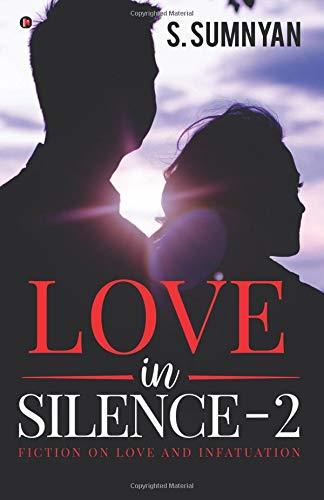 Love in Silence - 2: Fiction on Love and Infatuation by S. Sumnyan ...