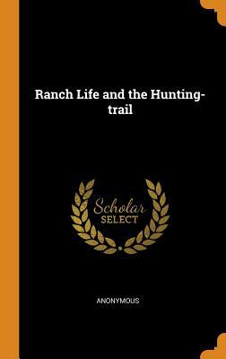 Ranch Life and the Hunting-trail by Anonymous | Goodreads