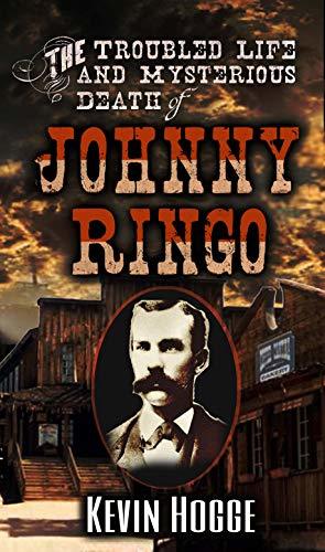 The Troubled Life and Mysterious Death of Johnny Ringo by Kevin Hogge ...