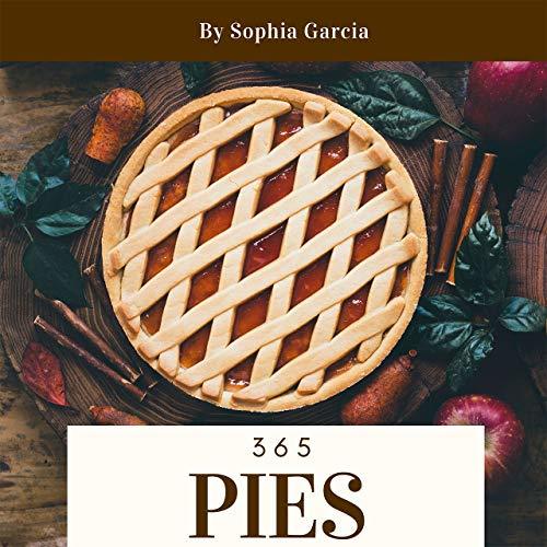 Pies 365: Enjoy 365 Days With Amazing Pies Recipes In Your Own Pies ...