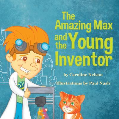 The Amazing Max and the Young Inventor by Caroline Nelson | Goodreads