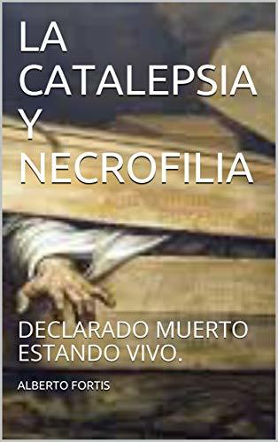 La catalepsia y necrofilia: declarado muerto estando vivo by Alberto ...