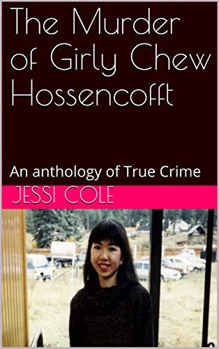 The Murder of Girly Chew Hossencofft: An anthology of True Crime by Jessi Cole | Goodreads
