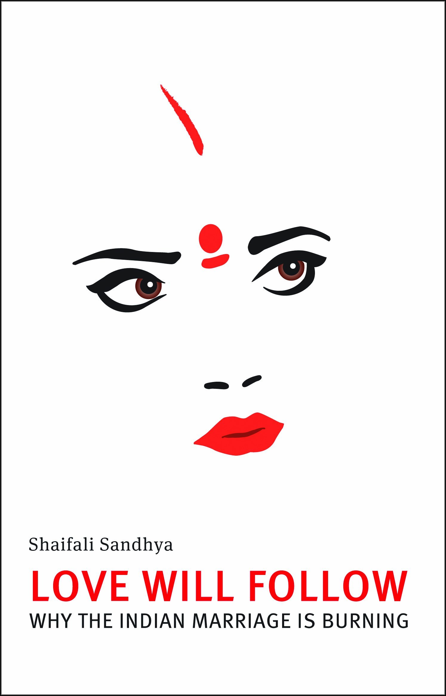 Love Will Follow: Why The Indian Marriage Is Burning by Shaifali ...
