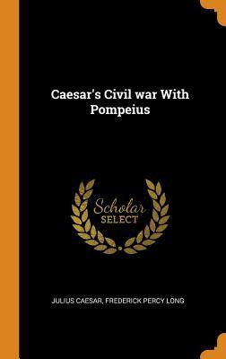 Caesar's Civil war With Pompeius by Gaius Julius Caesar | Goodreads