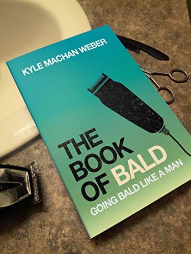 The Book Of Bald: Going Bald Like A Man by Kyle Weber | Goodreads