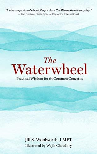 The Waterwheel: Practical Wisdom for 64 Common Concerns by Jill ...