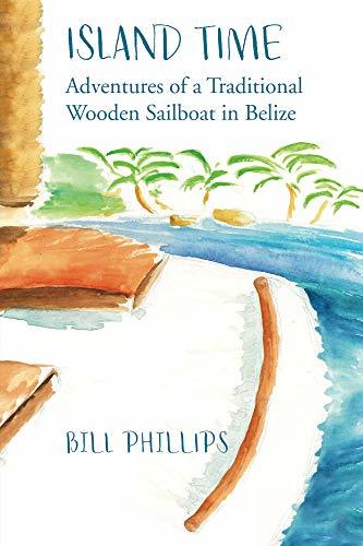 Island Time: Adventures of a Traditional Wooden Sailboat in Belize by ...