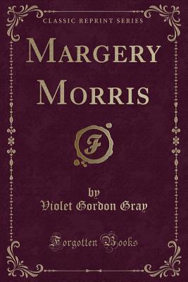 Margery Morris (Classic Reprint) by Violet Gordon Gray | Goodreads