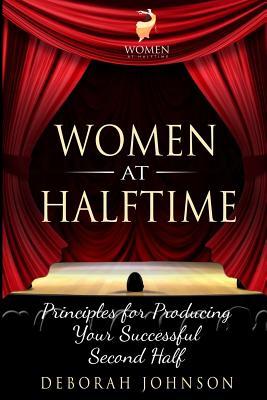 Women at Halftime: Principles for Producing Your Successful Second Half ...