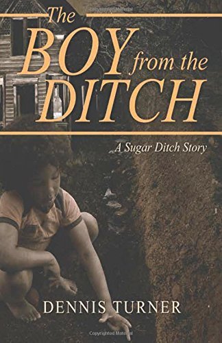 The Boy from the Ditch: A Sugar Ditch Story by Dennis F Turner Sr ...