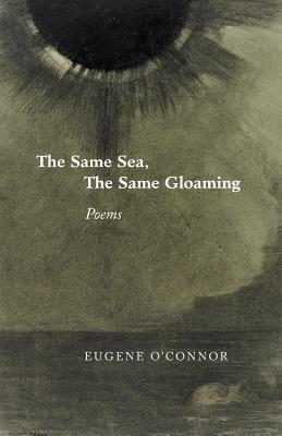 The Same Sea, the Same Gloaming: Poems by Eugene O'Connor | Goodreads