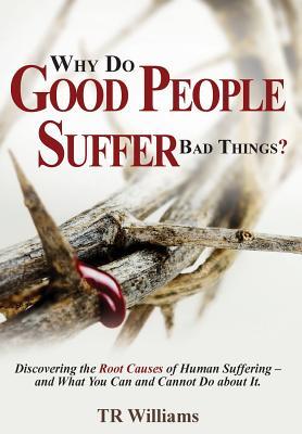 Why Do Good People Suffer Bad Things: Discovering the Root Causes of ...