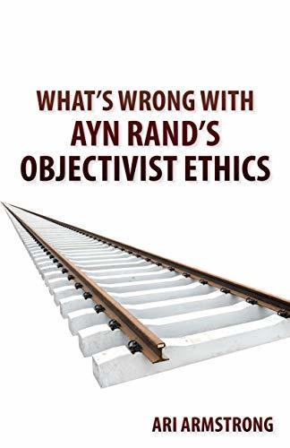 What's Wrong with Ayn Rand's Objectivist Ethics by Ari Armstrong ...