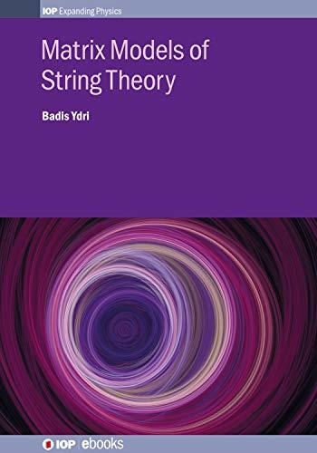 Matrix Models of String Theory (IOP Expanding Physics) by Badis Ydri ...