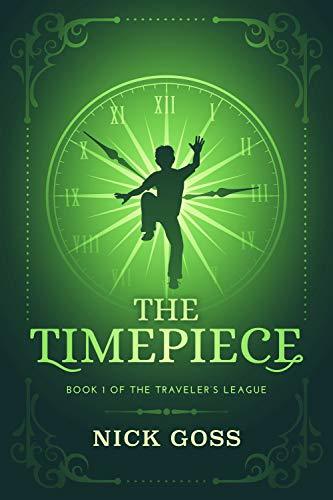 The Timepiece: Book 1 of The Traveler's League by Nick Goss | Goodreads