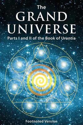 The Grand Universe: Parts I and II of the Book of Urantia by Celestial ...