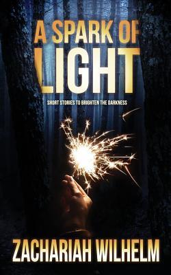 A Spark of Light by Zachariah Wilhelm | Goodreads
