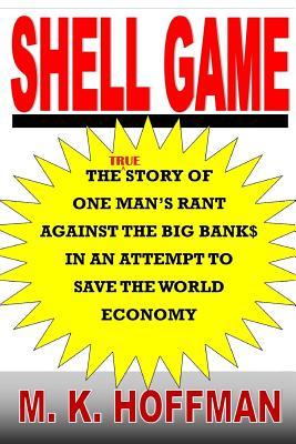 Shell Game: The Story of One Man's Rant Against the Big Banks in an ...