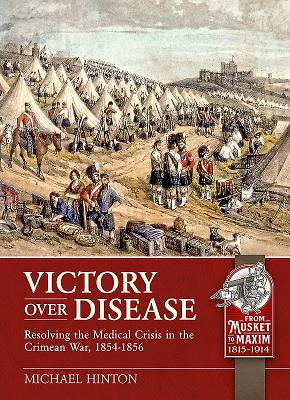 Victory over Disease: Resolving the Medical Crisis in the Crimean War ...