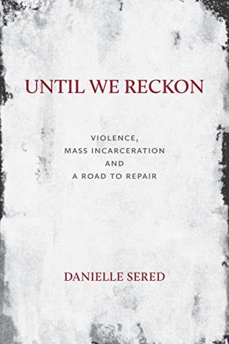 Until We Reckon: Violence, Mass Incarceration, and a Road to Repair by ...