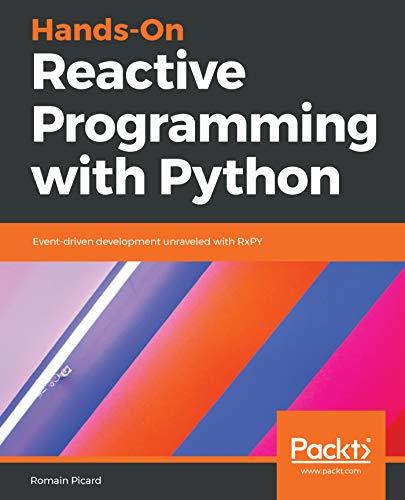 Hands-On Reactive Programming with Python: Event-driven development unraveled with RxPY by ...