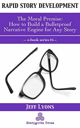 Rapid Story Development #5: The Moral Premise-How to Build a Bulletproof Narrative Engine for ...
