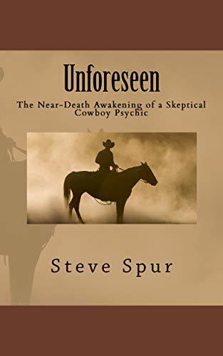 Unforeseen: The Near-Death Awakening of a Skeptical Cowboy Psychic by ...